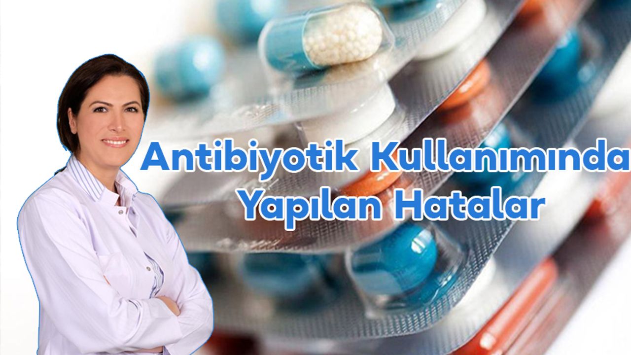 Antibiyotik Kullanımında Yapılan Hatalar Antibiyotik Kullanımında Yapılan Hatalar