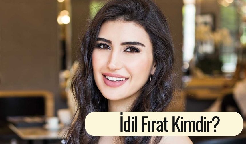 İdil Fırat Kimdir?