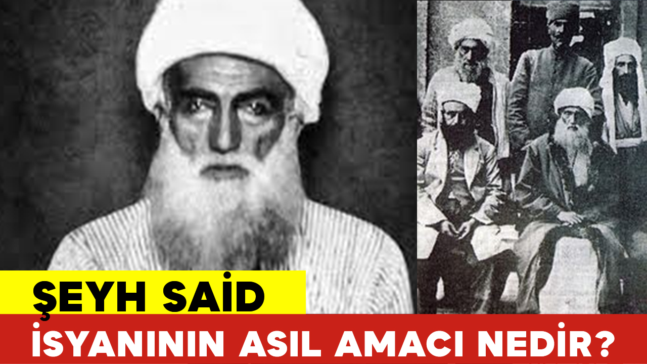 Şeyh Sait İsyanının Asıl Amacı Nedir? Şeyh Sait İsyanının Asıl Amacı Nedir?