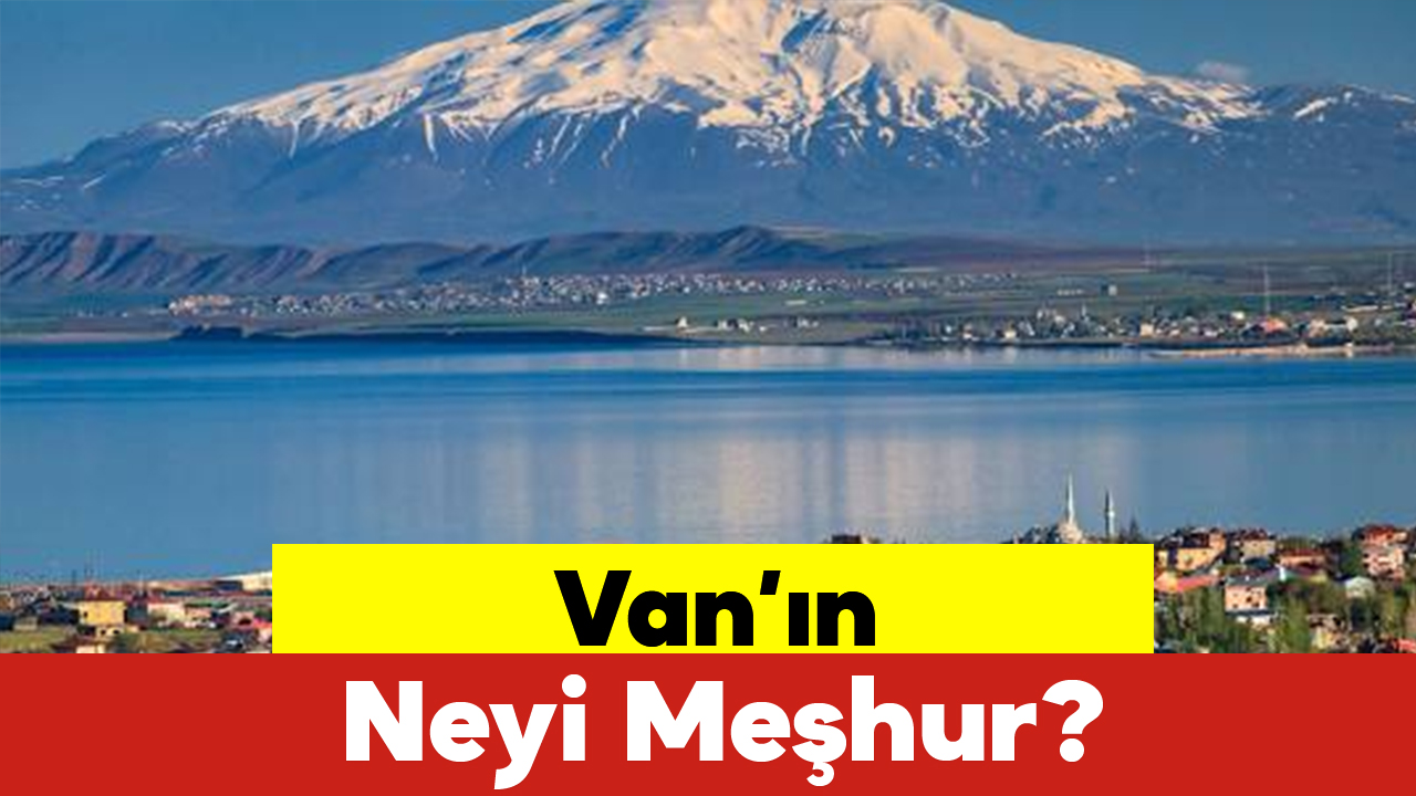 Van’ın Neyi Meşhur?