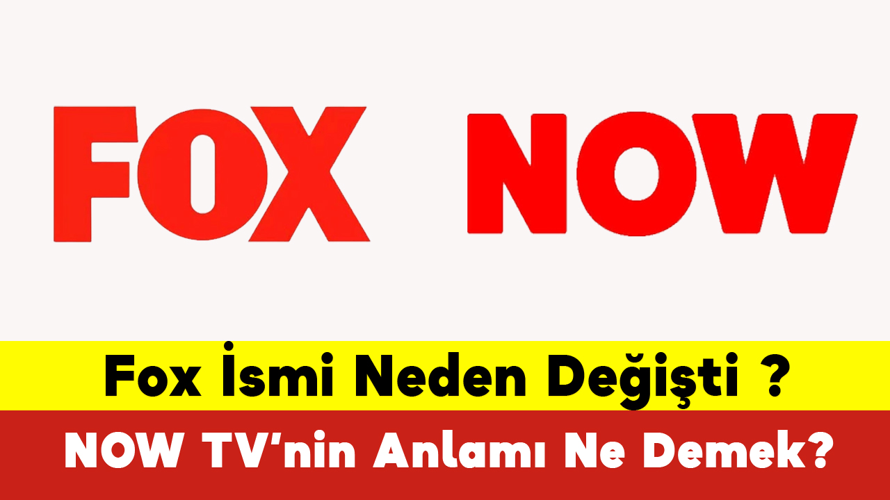 Fox İsmi Neden Değişti ? NOW TV’nin Anlamı Ne Demek?