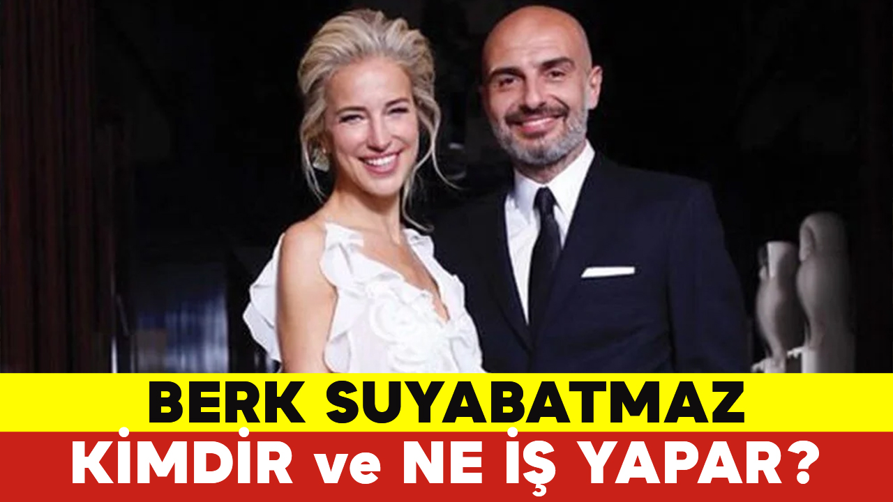 Berk Suyabatmaz Kimdir ve Ne İş Yapar?