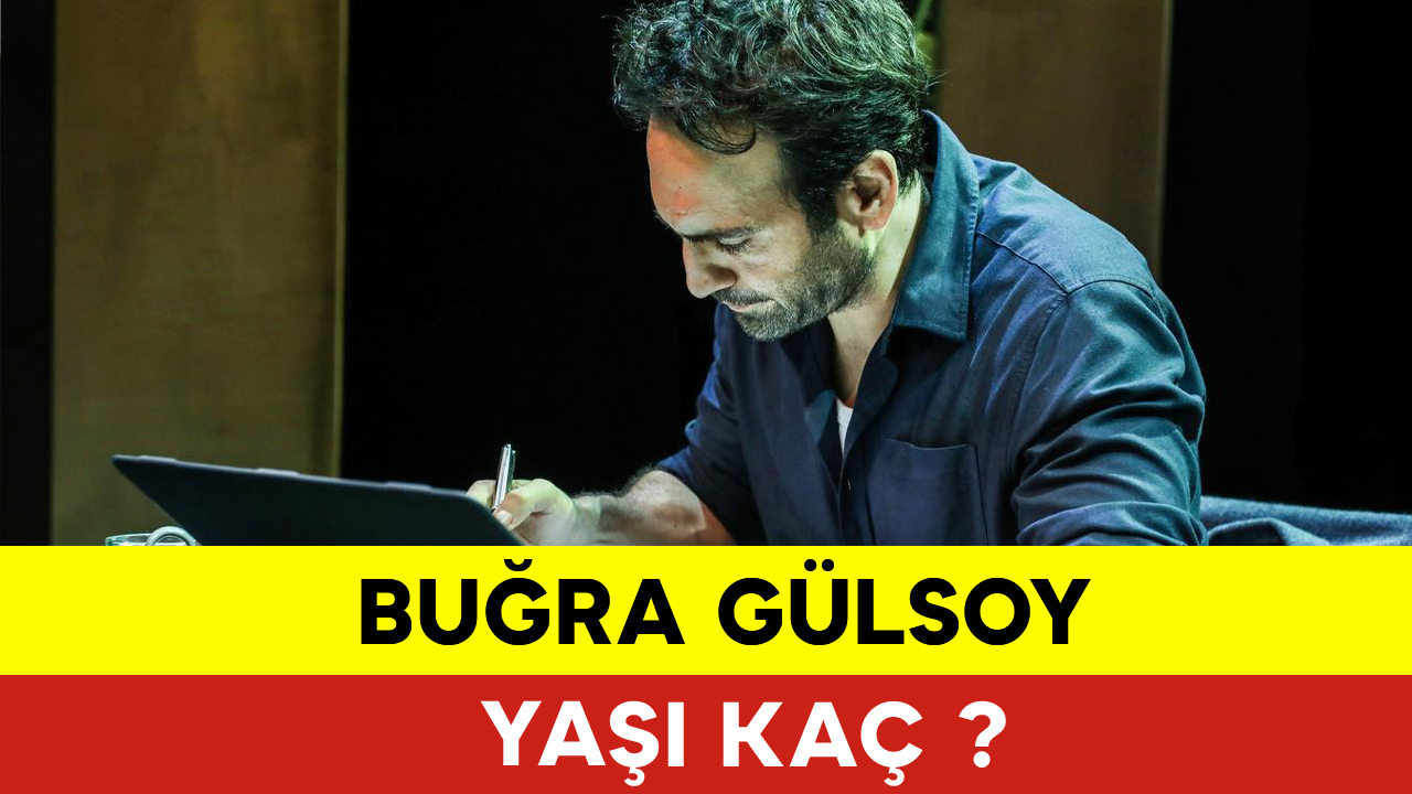 Buğra Gülsoy Yaşı Kaç? Buğra Gülsoy Kimdir?