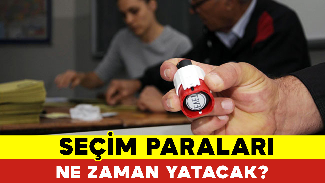 Seçim Paraları Ne Zaman Yatacak? Seçim Paraları Yattı Mı?