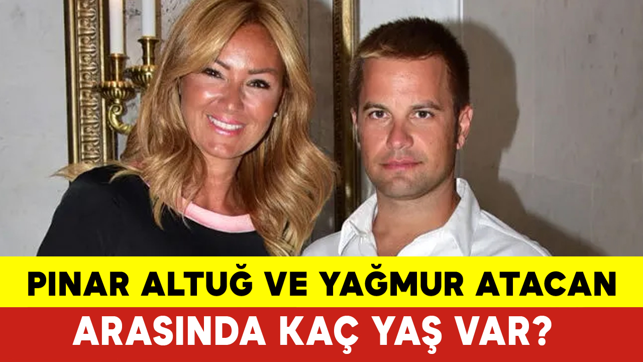 Pınar Altuğ ve Yağmur Atacan Arasında Kaç Yaş Var?