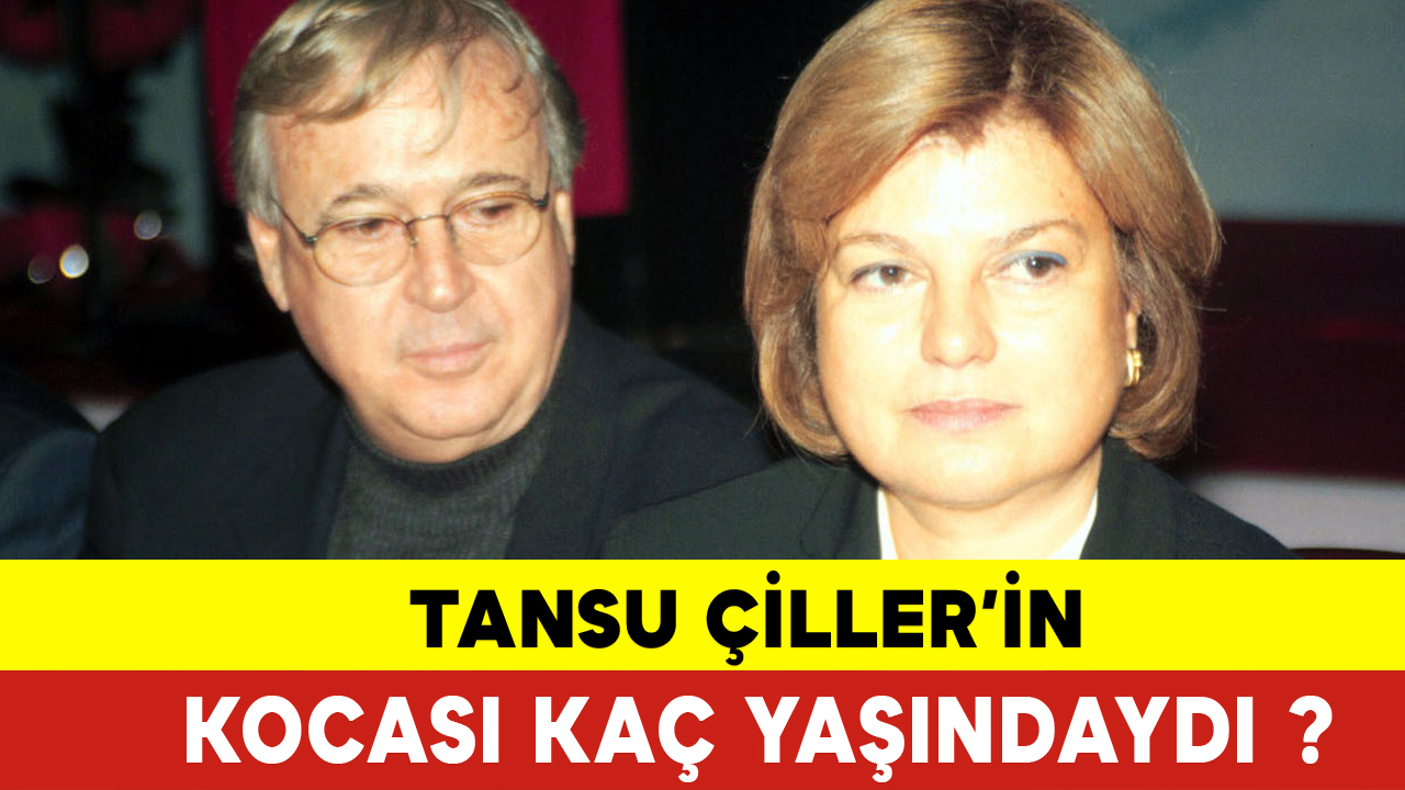 Tansu Çiller’in Kocası Kaç Yaşındaydı?