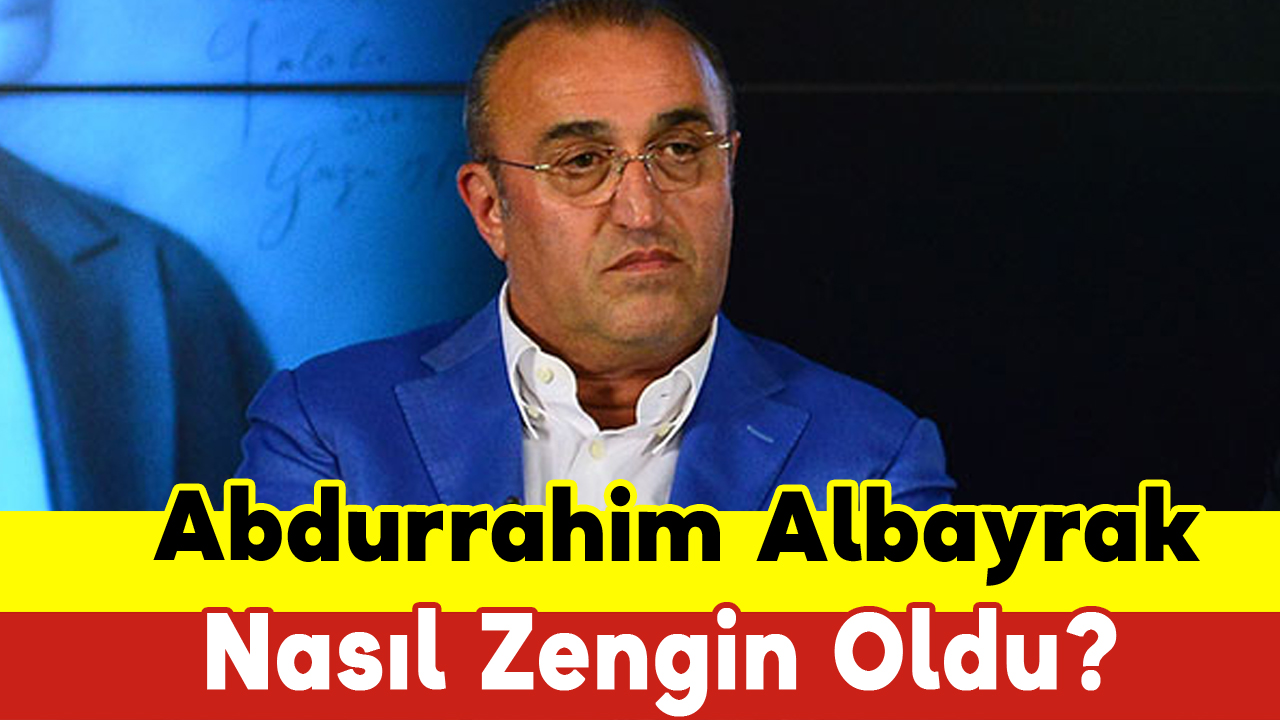 Abdurrahim Albayrak Nasıl Zengin Oldu?