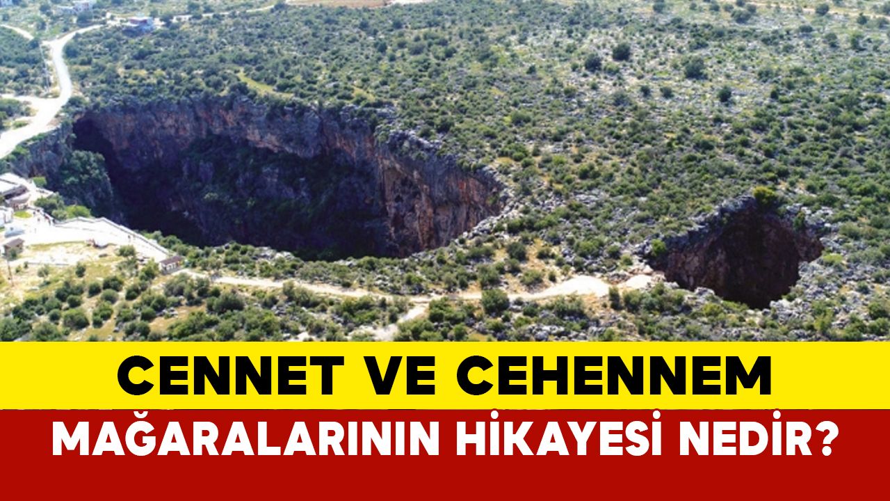 Cennet ve Cehennem Mağaraları'nın hikayesi nedir?