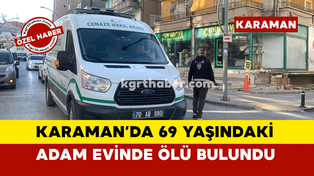 Karaman’da 69 yaşındaki adam evinde ölü bulundu