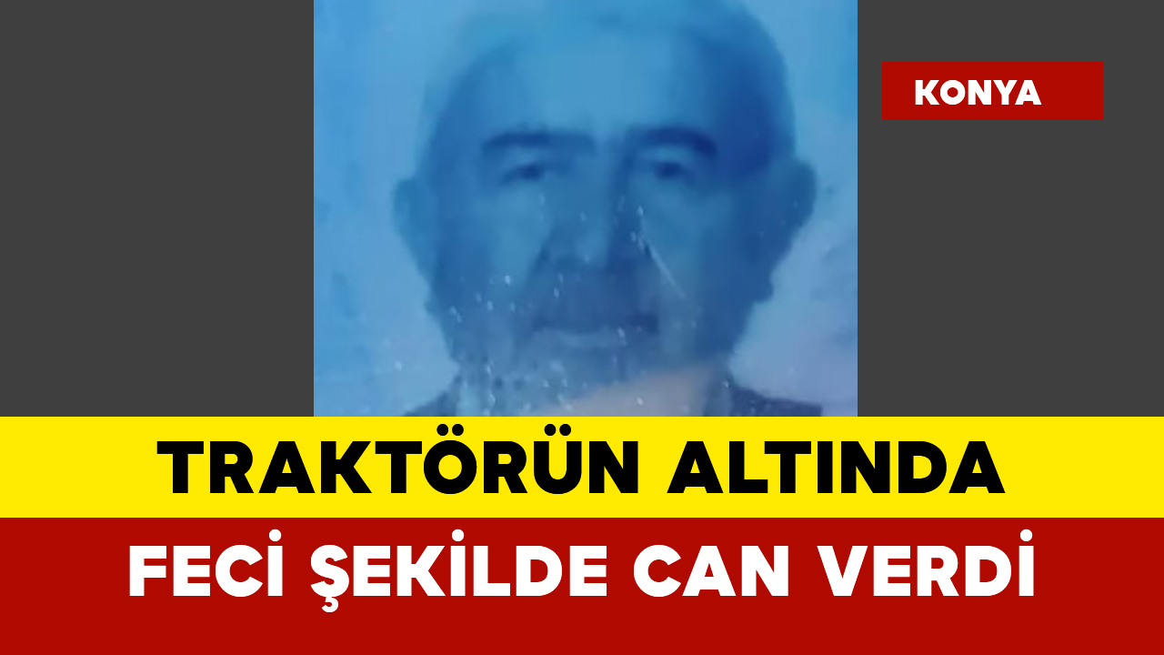 Traktörün altında kalan 76 yaşındaki adam öldü