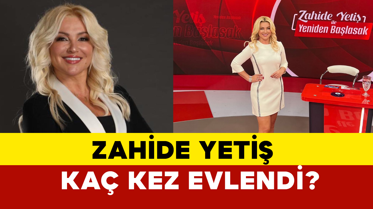 Zahide Yetiş kaç kez evlendi?